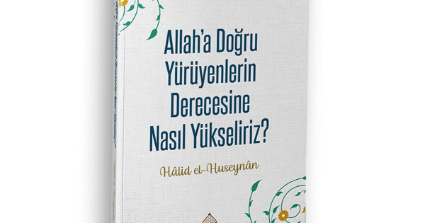 Allah’a Doğru Yürüyenlerin Derecesine Nasıl Yükseliriz? - Halid El ...